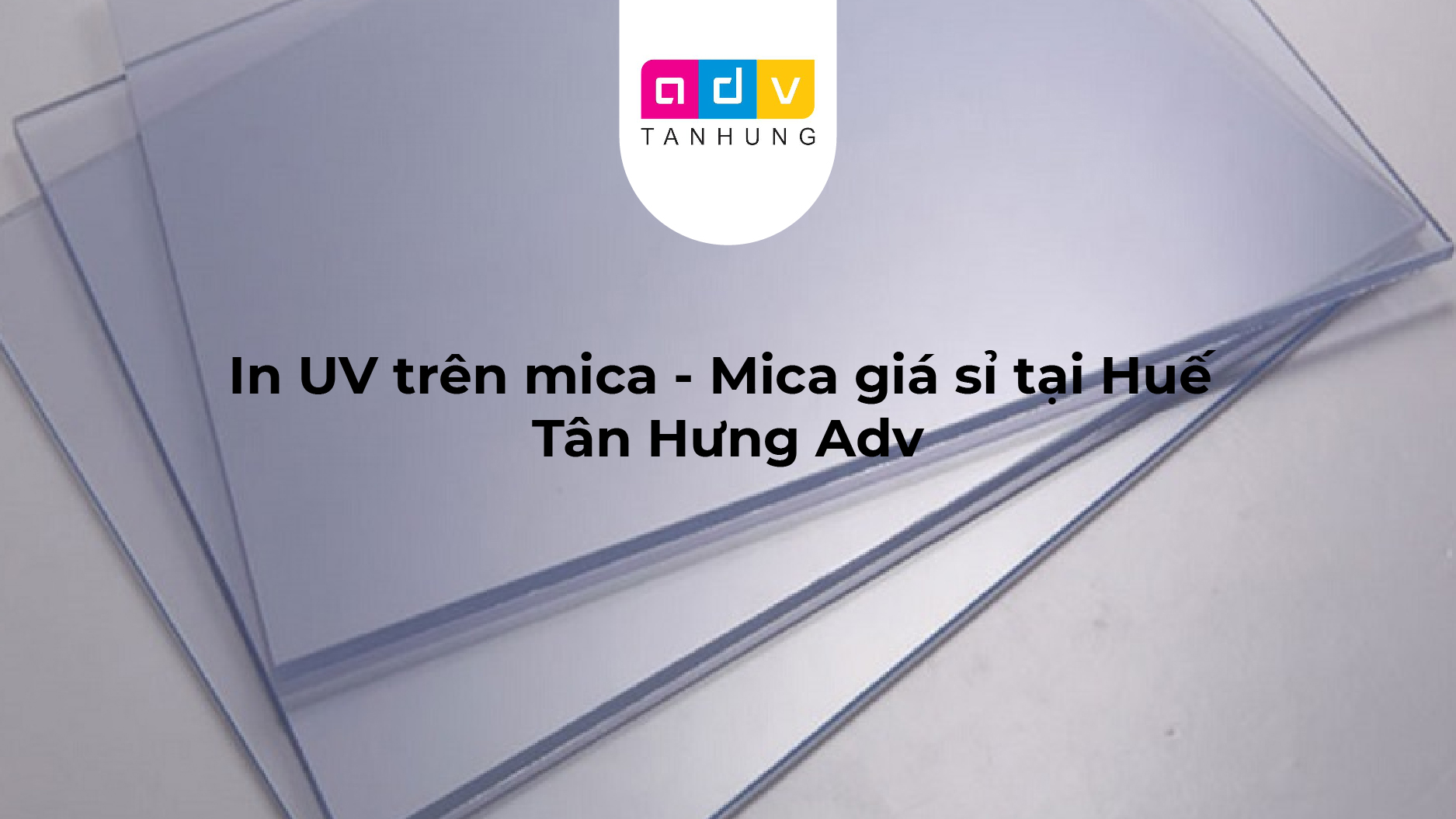 In UV trên mica - Mica giá sỉ tại Huế - Tân Hưng Adv - Tân Hưng ADV ...